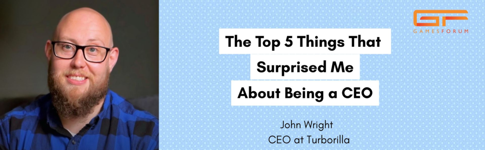 The Top 5 Things That Surprised Me About Being a CEO | Gamesforum